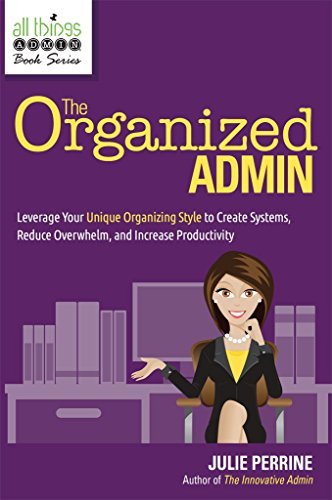The Organized Admin: Leverage Your Unique Organizing Style to Create ...