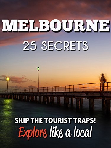 Melbourne 25 Secrets 2018 - The Locals Travel Guide For Your Trip to ...