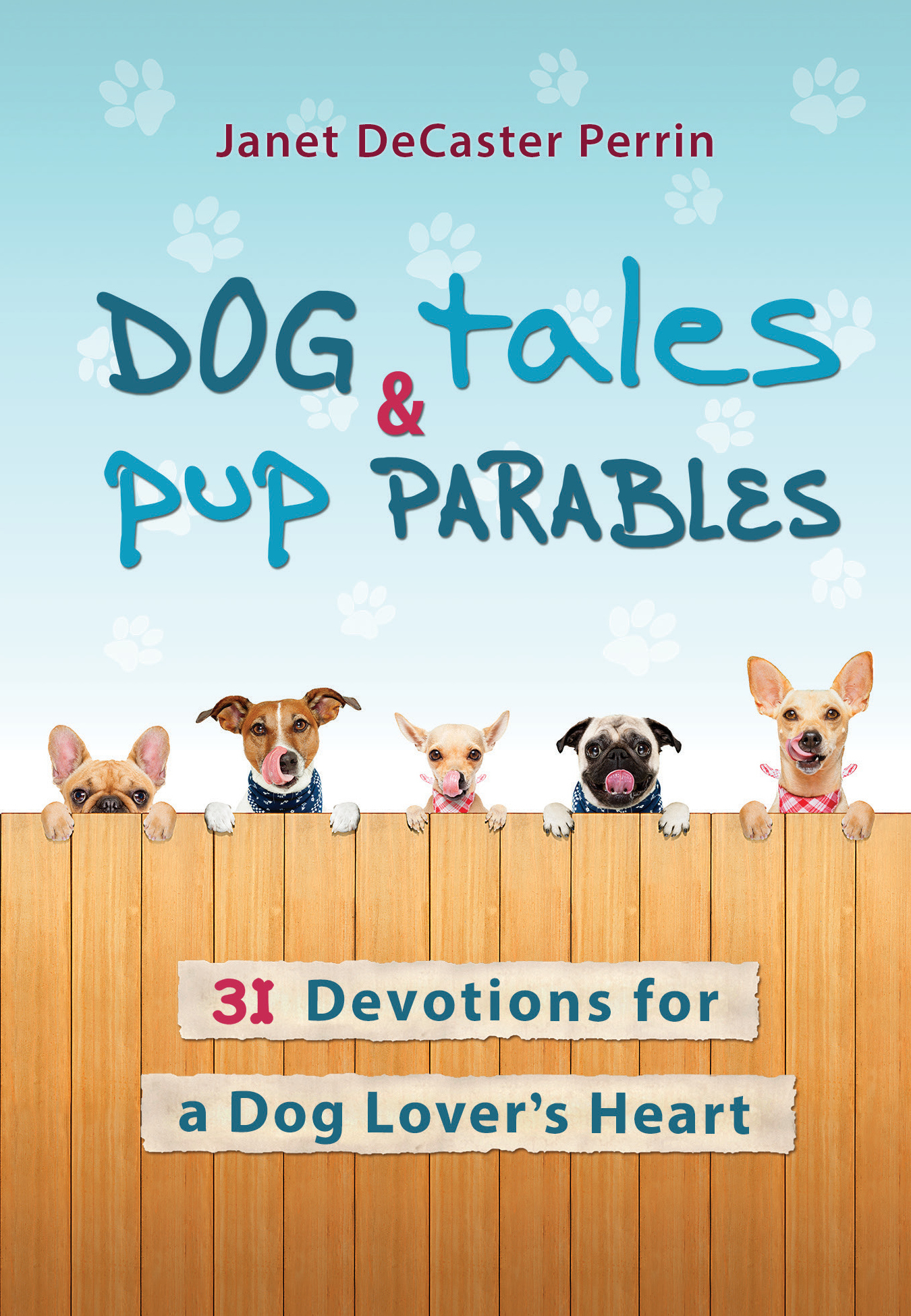 Dog Tales & Pup Parables: 31 Devotions for a Dog Lover's Heart by Janet ...