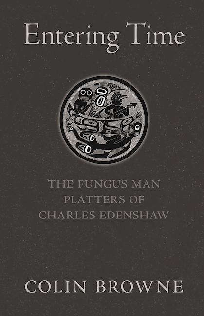 Entering Time: The Fungus Man Platters of Charles Edenshaw by Colin ...