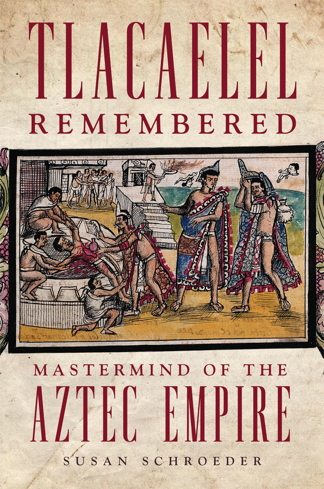 Tlacaelel Remembered: Mastermind of the Aztec Empire (Volume 276) by ...
