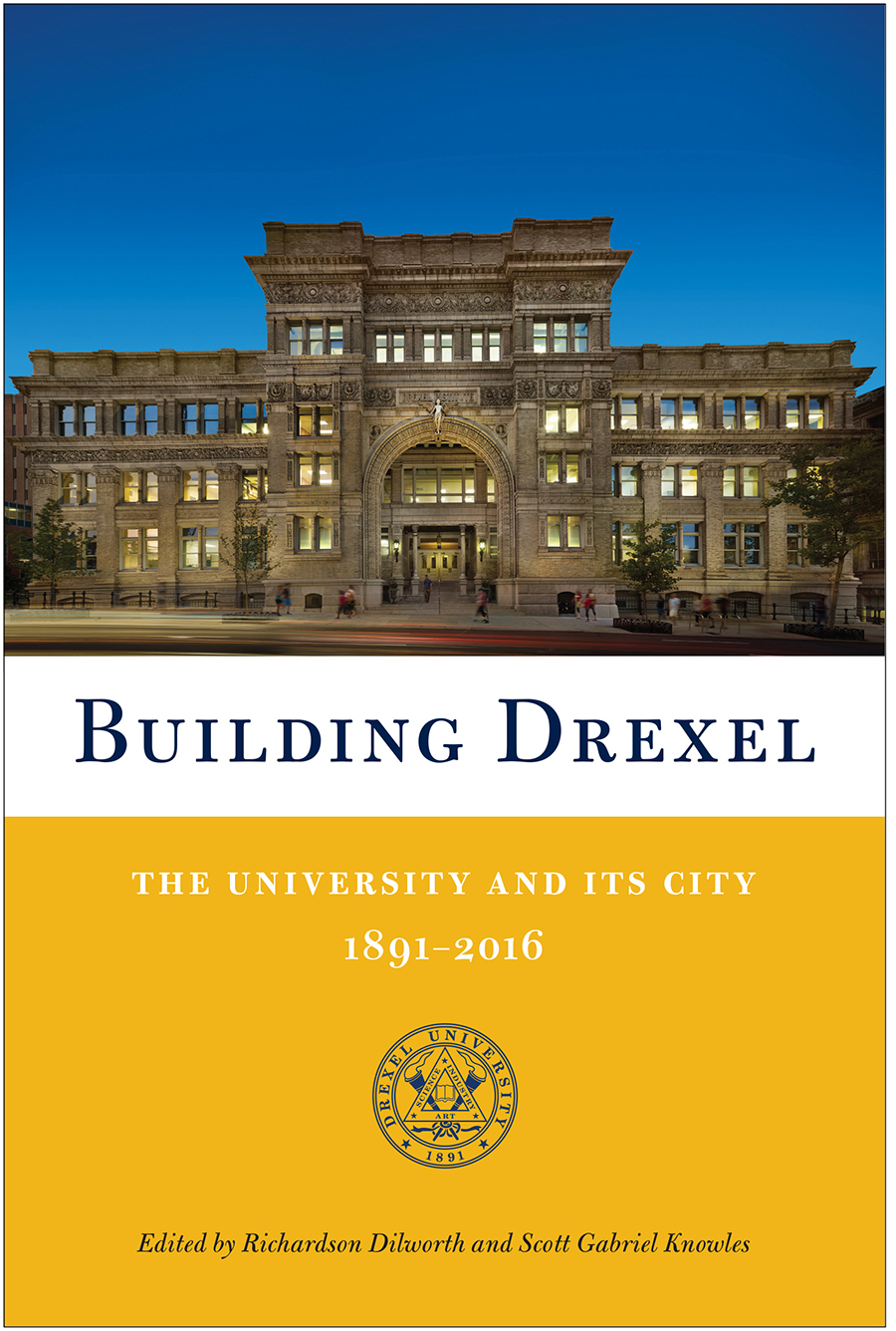 Building Drexel: The University and Its City 1891-2016 by Richardson ...