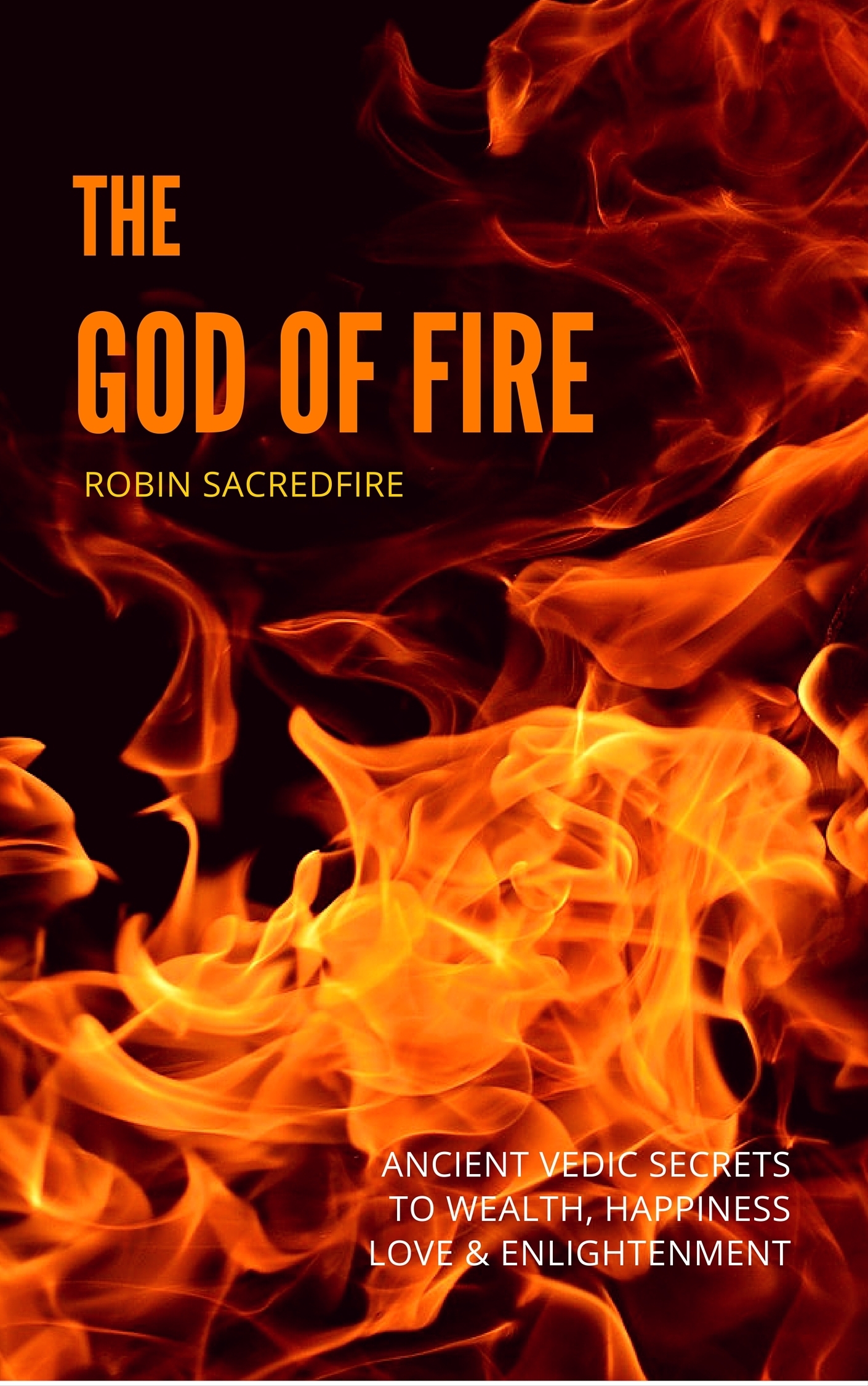 The God of Fire: Ancient Vedic Secrets to Wealth, Love, Happiness and ...