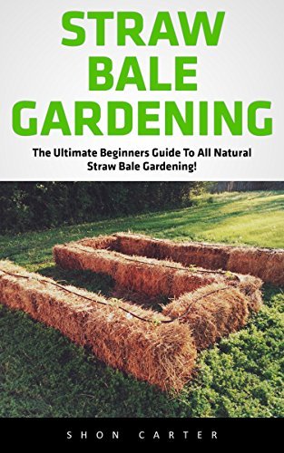Straw Bale Gardening: The Ultimate Beginners Guide To All Natural Straw ...