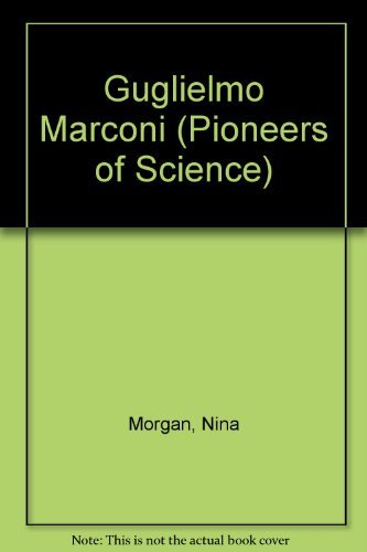 Pioneers of Science: Guglielmo Marconi by Nina Morgan | Goodreads