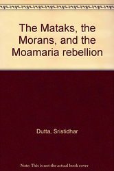 The Mataks, the Morans and the Moamaria rebellion by Sristidhar Dutta ...