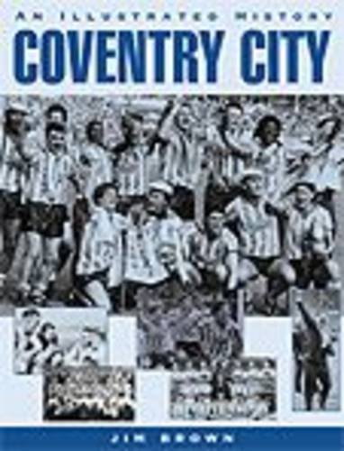 Coventry City: An Illustrated History by Jim Brown | Goodreads