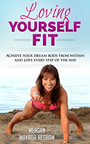 Loving Yourself Fit: Achieve your dream body from within and love every step of the way by ...