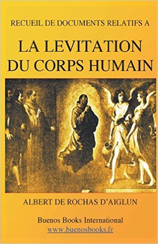 Recueil De Documents Relatifs a La Levitation Du Corps Humain ...