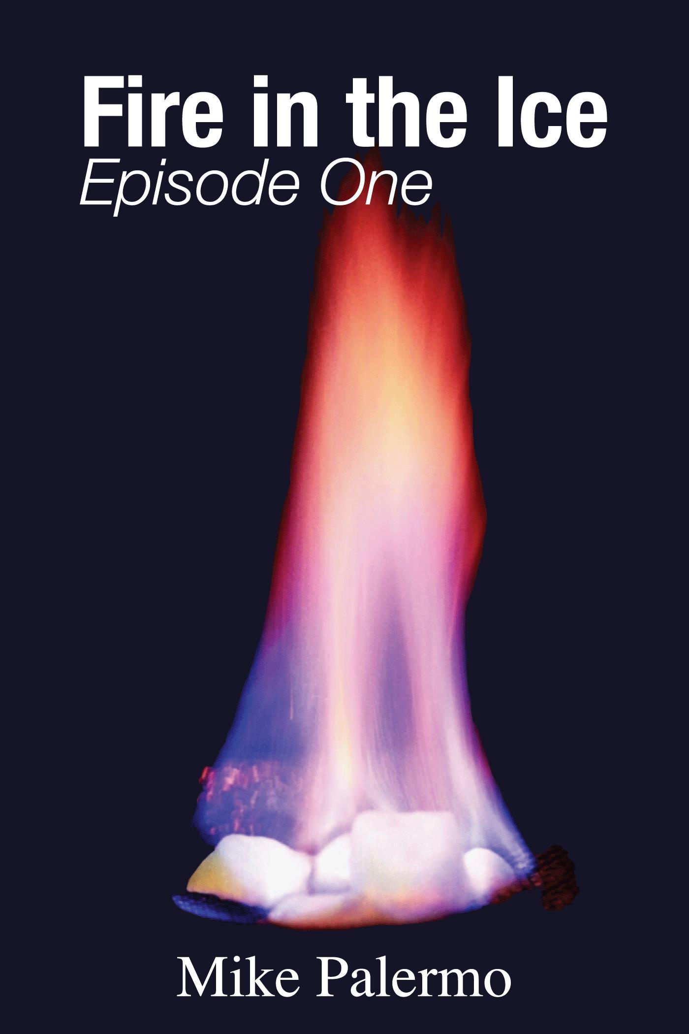 Fire in the Ice: Episode One by Mike Palermo | Goodreads