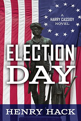 Election Day: A Harry Cassidy Novel by Henry Hack | Goodreads
