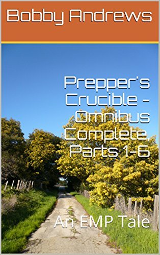 Prepper's Crucible Omnibus Complete, Parts 1-6 by Bobby Andrews | Goodreads