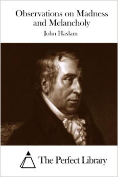 Observations on Madness and Melancholy by John Haslam | Goodreads