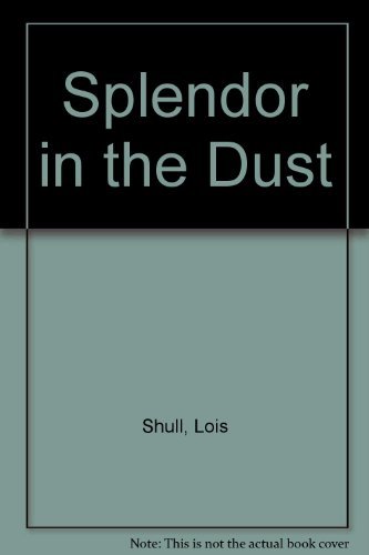 Splendor in the Dust by Lois Shull | Goodreads