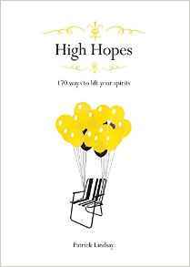 High Hopes - 107 ways to lift your spirits by Patrick Lindsay | Goodreads