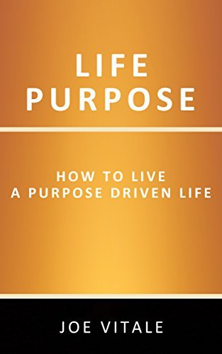 Life Purpose: How to Live a Purpose Driven Life by Joe Vitale | Goodreads
