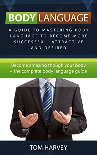 Body Language: A Guide to Mastering Body Language to Become More ...