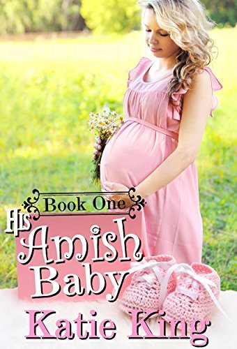 His Amish Baby: Book One (Amish Babies #1) by Katie King | Goodreads