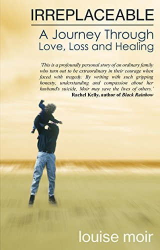 Irreplaceable: A Journey Through Love, Loss and Healing by Louise Moir ...