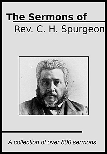 The Sermons of Rev. C. H. Spurgeon: A Collection of over 700 Sermons by ...