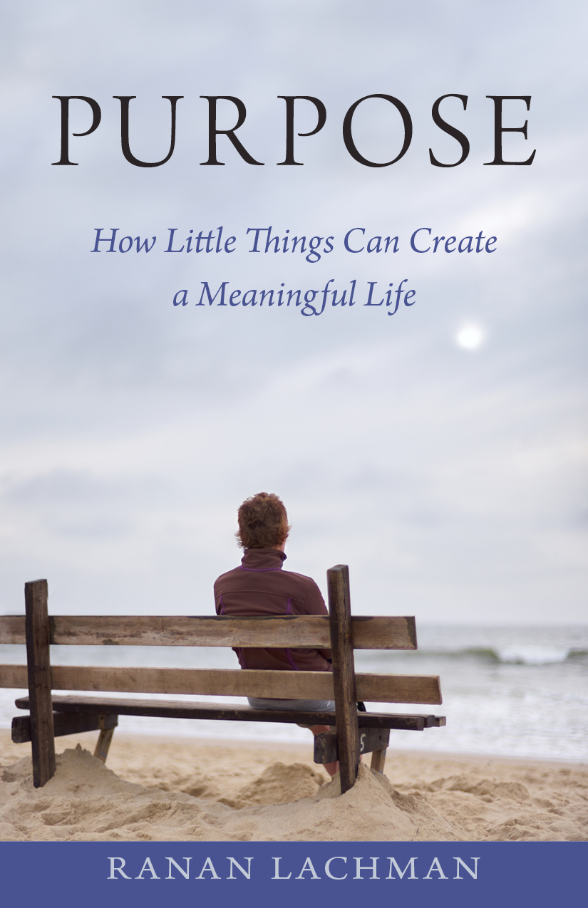 Purpose - How Little Things Can Create A Meaningful Life by Ranan ...