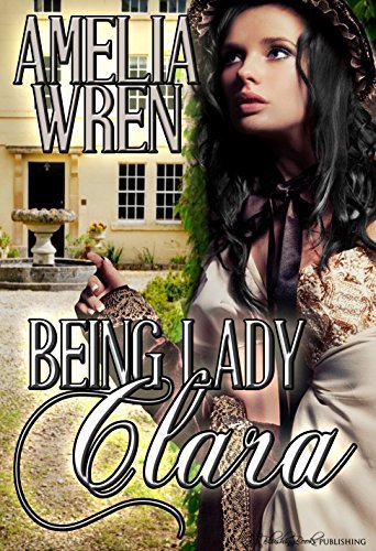 Being Lady Clara by Amelia Wren | Goodreads