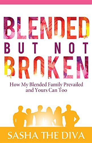 Blended But Not Broken: How My Blended Family Prevailed and Yours Can Too by Sasha The Diva ...