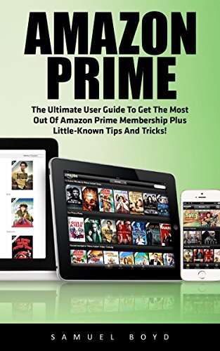 Amazon Prime: The Ultimate User Guide To Get The Most Out Of Amazon ...