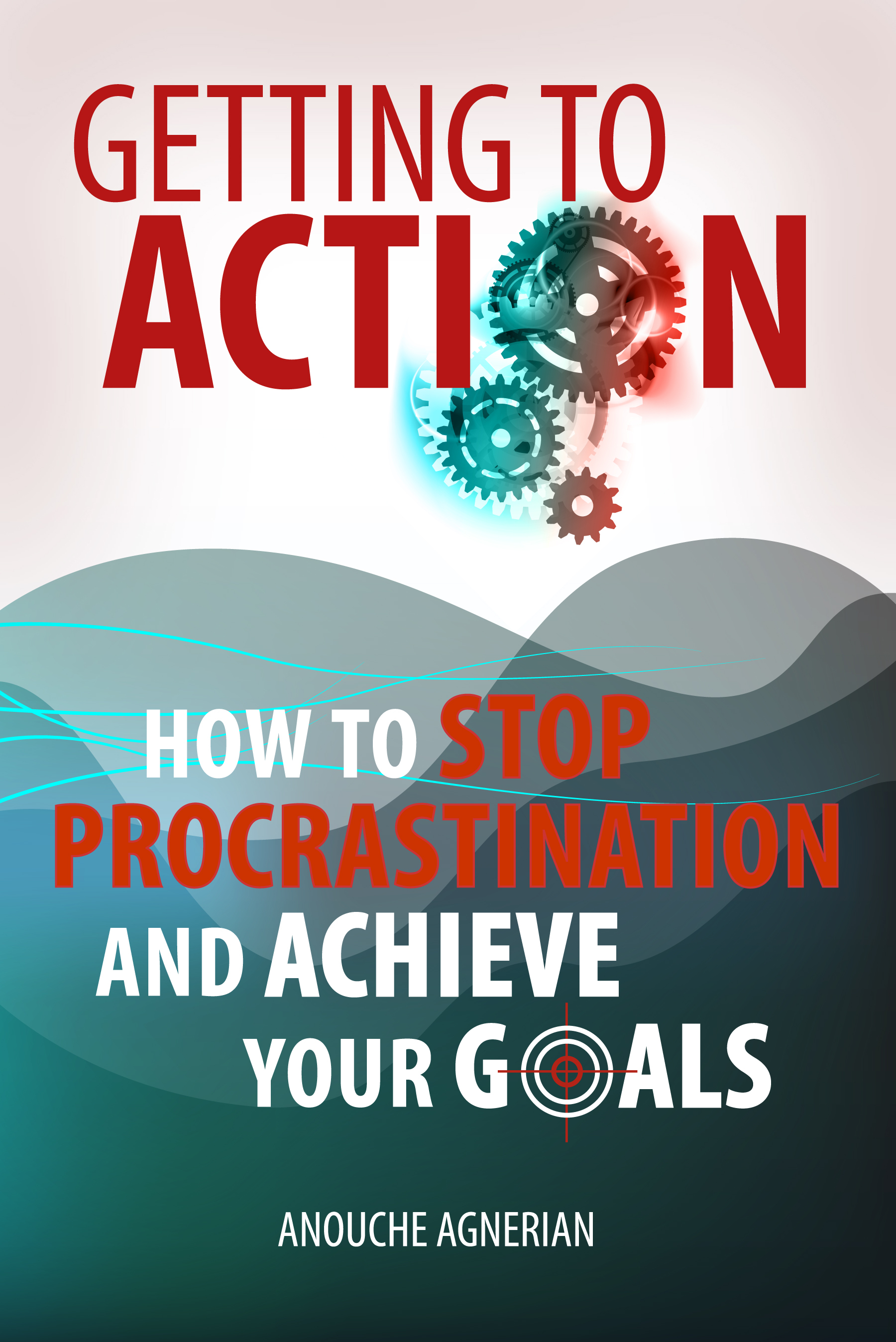 Getting to Action: How to Stop Procrastinating and Achieve Your Goals by Anouche Agnerian ...