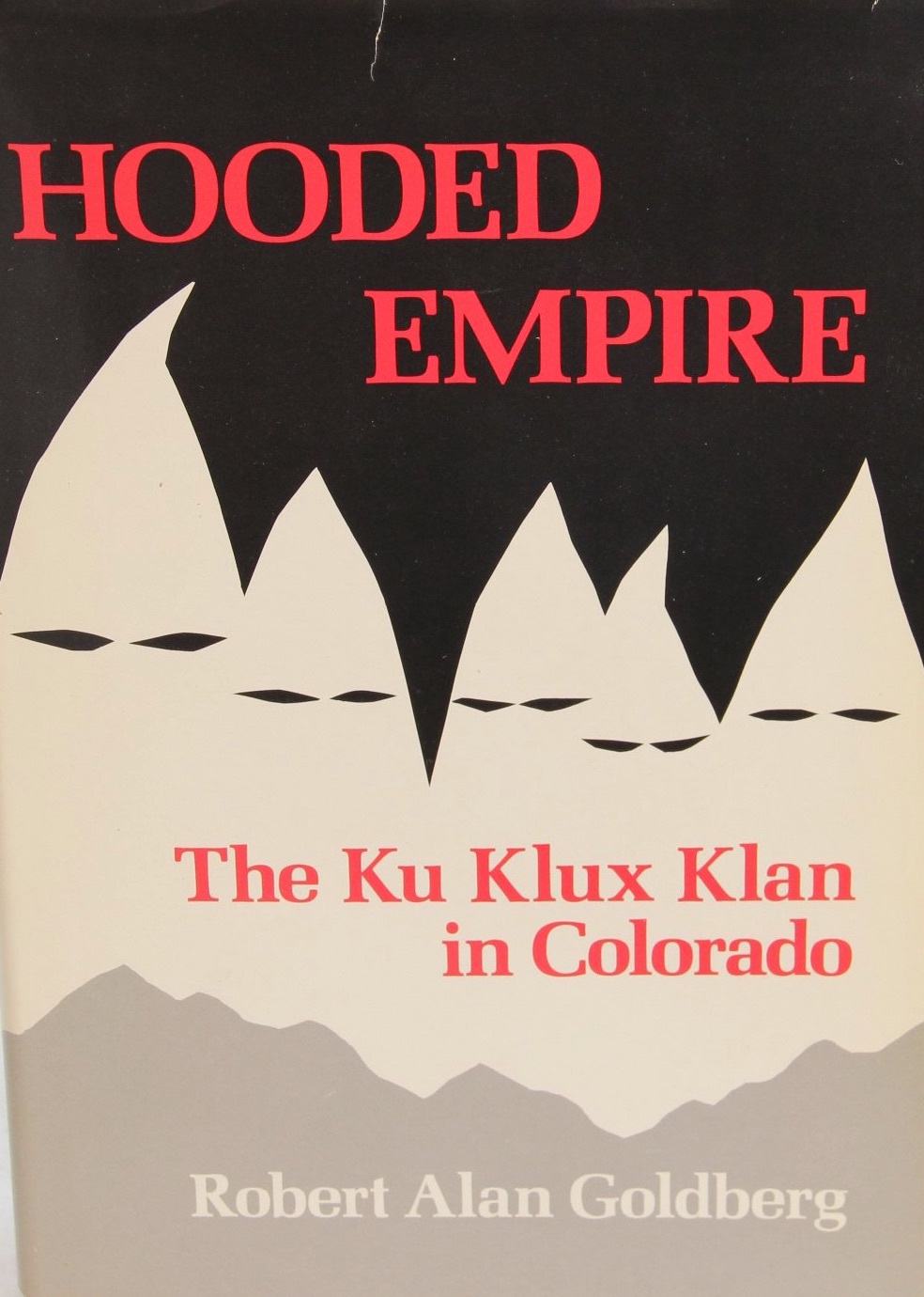 Hooded Empire: The Ku Klux Klan in Colorado by Robert Alan Goldberg ...