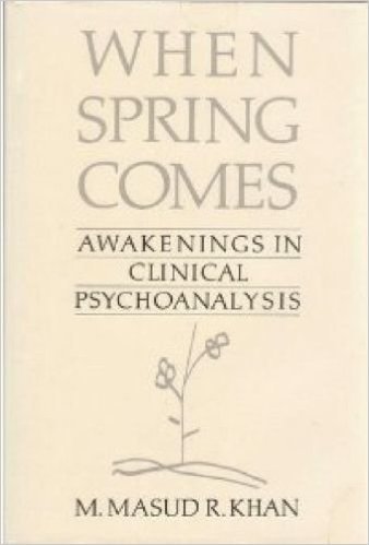 When Spring Comes: Awakenings in Clinical Psychoanalysis by Masud Khan ...