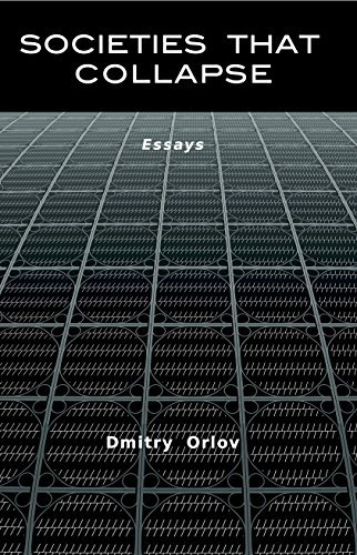 Societies that Collapse: Essays by Dmitry Orlov | Goodreads
