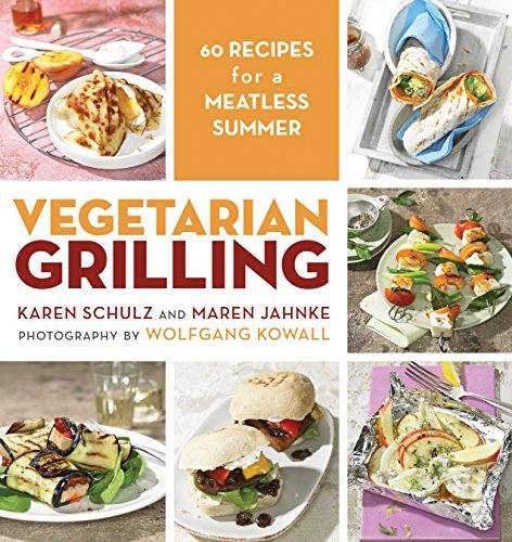 Vegetarian Grilling: 60 Recipes for a Meatless Summer by Karen Schulz ...