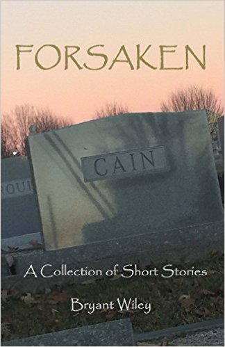 Forsaken: A Collection of Short Stories by Bryant Wiley | Goodreads