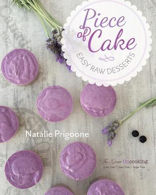 A Piece of Cake: Easy Raw Desserts by Natalie M Prigoone | Goodreads