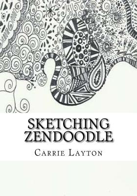 Sketching Zendoodle: Beginners Drawing Book by Carrie Layton | Goodreads