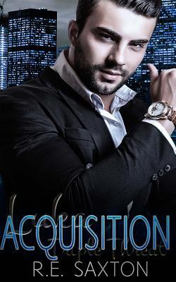 Acquisition (Triple Threat) by R.E. Saxton | Goodreads