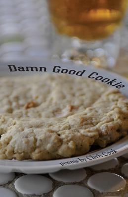 Damn Good Cookie: Poems (Poet Laureate) by Chris Cook | Goodreads
