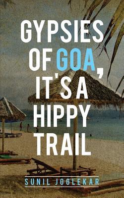 Gypsies of Goa, It's a Hippy Trail by Sunil Joglekar | Goodreads