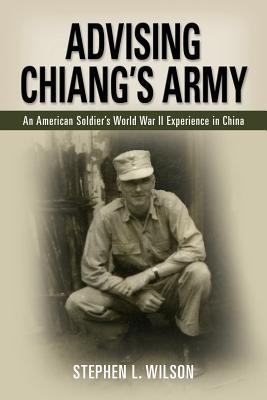 Advising Chiang's Army: An American Soldier's World War II Experience ...