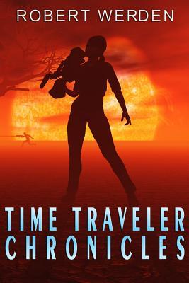 Time Traveler Chronicles by Robert Werden | Goodreads