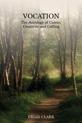 Vocation: The Astrology of Career, Creativity and Calling by Brian ...