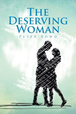 The Deserving Woman by Peter Bowd | Goodreads