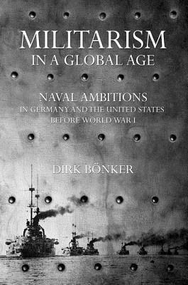 Militarism in a Global Age: Naval Ambitions in Germany and the United ...