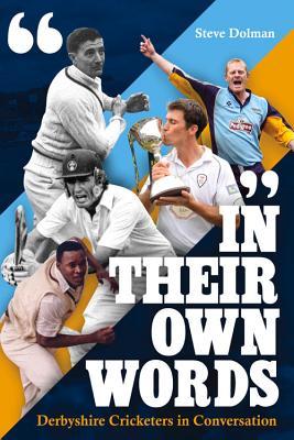In their Own Words: Derbyshire Cricketers In Conversation by Steve ...