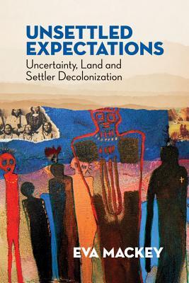 Unsettled Expectations: Uncertainty, Land and Settler Decolonization by ...
