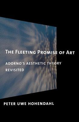 The Fleeting Promise of Art: Adorno's Aesthetic Theory Revisited by ...