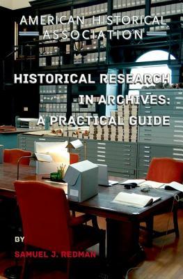 Historical Research in Archives: A Practical Guide by Samuel J. Redman ...