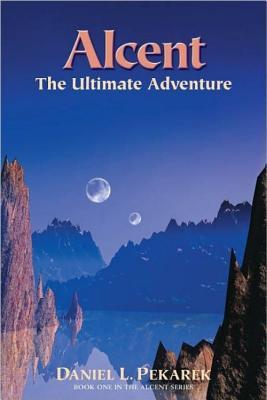Alcent the Ultimate Adventure by Daniel L. Pekarek | Goodreads