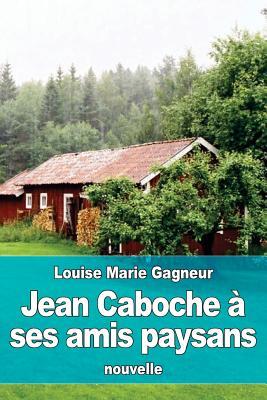 Jean Caboche à ses amis paysans by Marie-Louise Gagneur | Goodreads